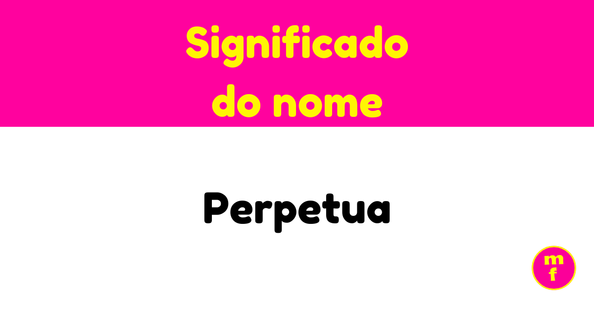 O que significa o nome Perpetua? Origem, personalidade e curiosidades ...