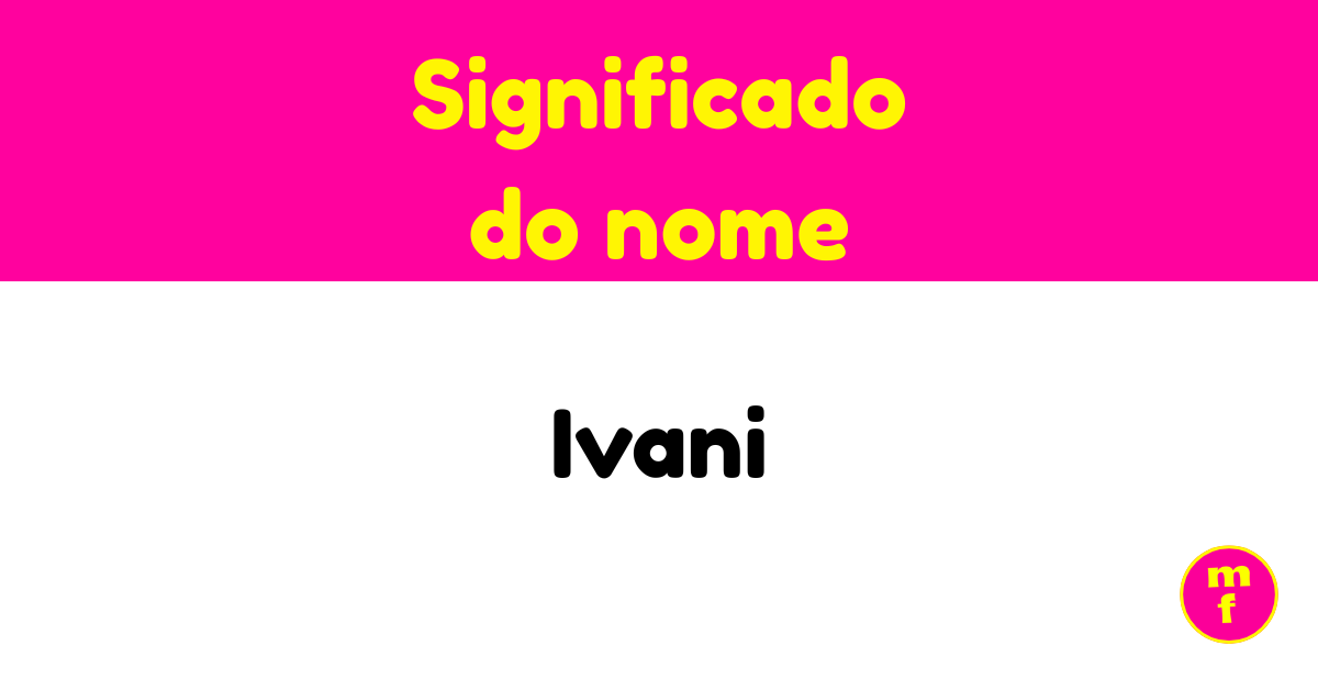O que significa o nome Ivani? Descubra sua origem e características ...