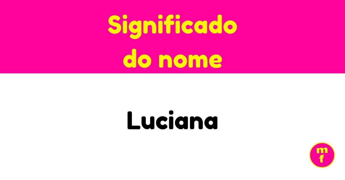 O que significa o nome Luciana? Significado, origem e curiosidades ...