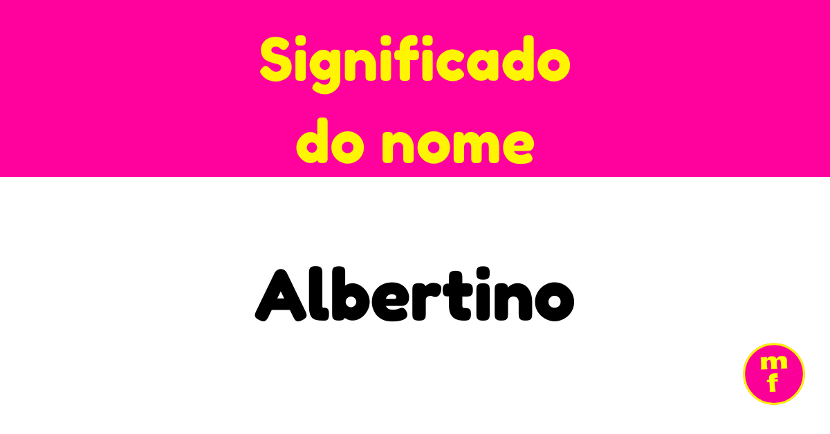 O que significa o nome Albertino? | Minha Fofoca