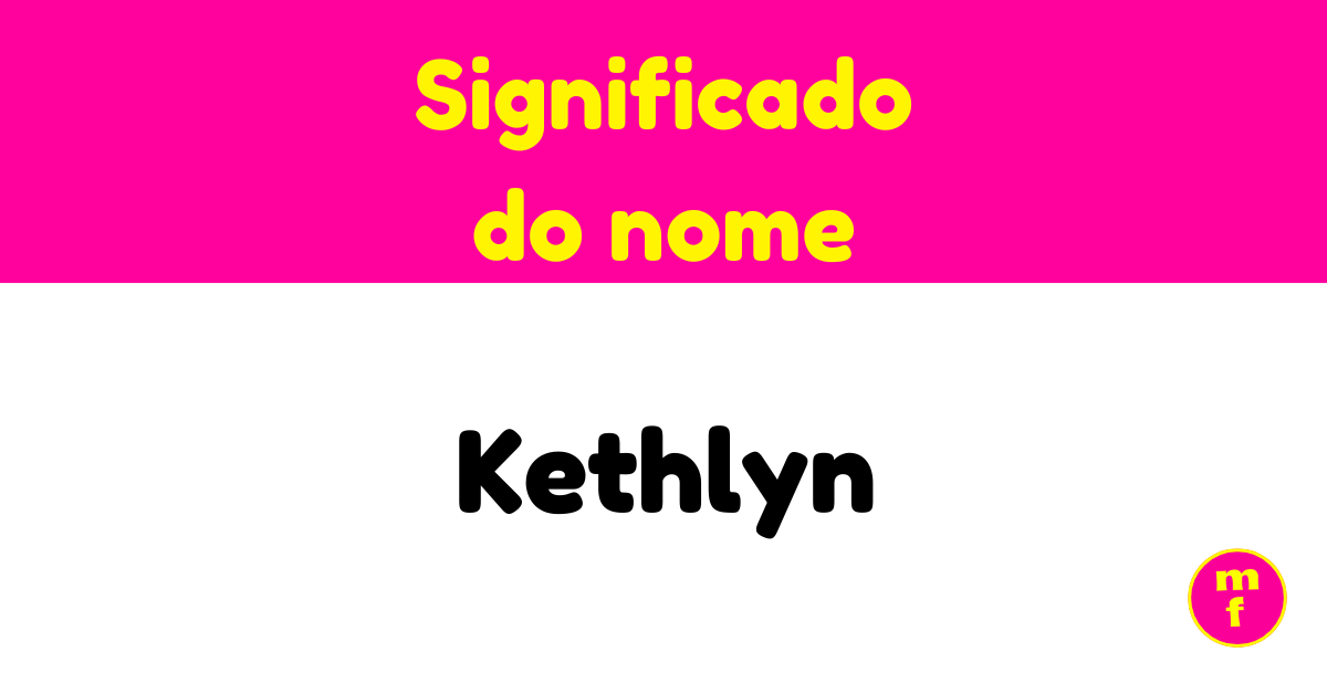 O que significa o nome Kethlyn? Descubra a origem e personalidade desse ...