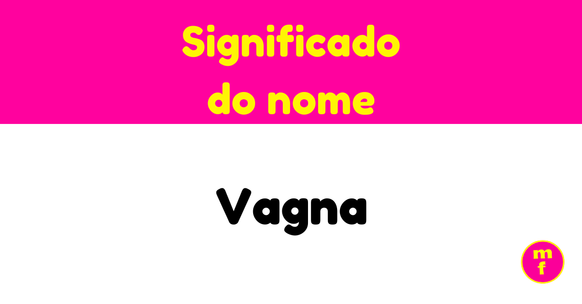 O que significa o nome Vagna? | Minha Fofoca