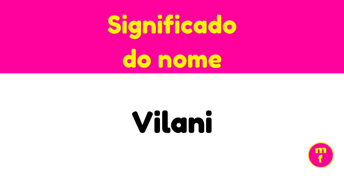 O que significa o nome Vilani? Descubra as origens, curiosidades e ...